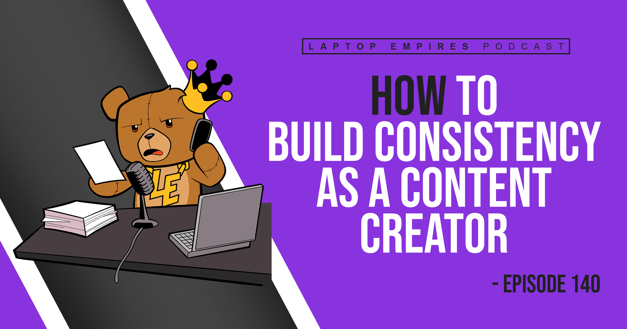How To Build Consistency As A Content Creator - Episode 140 | Laptop ...