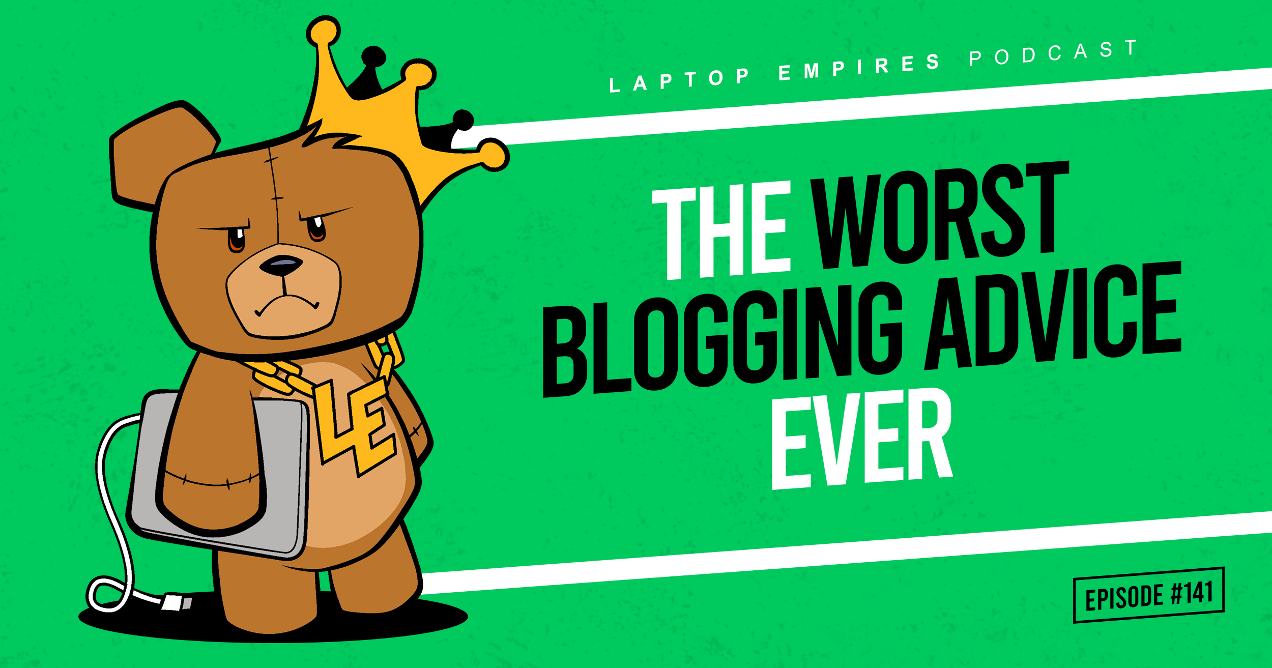 The Worst Blogging Advice Ever Episode 141 Laptop Empires