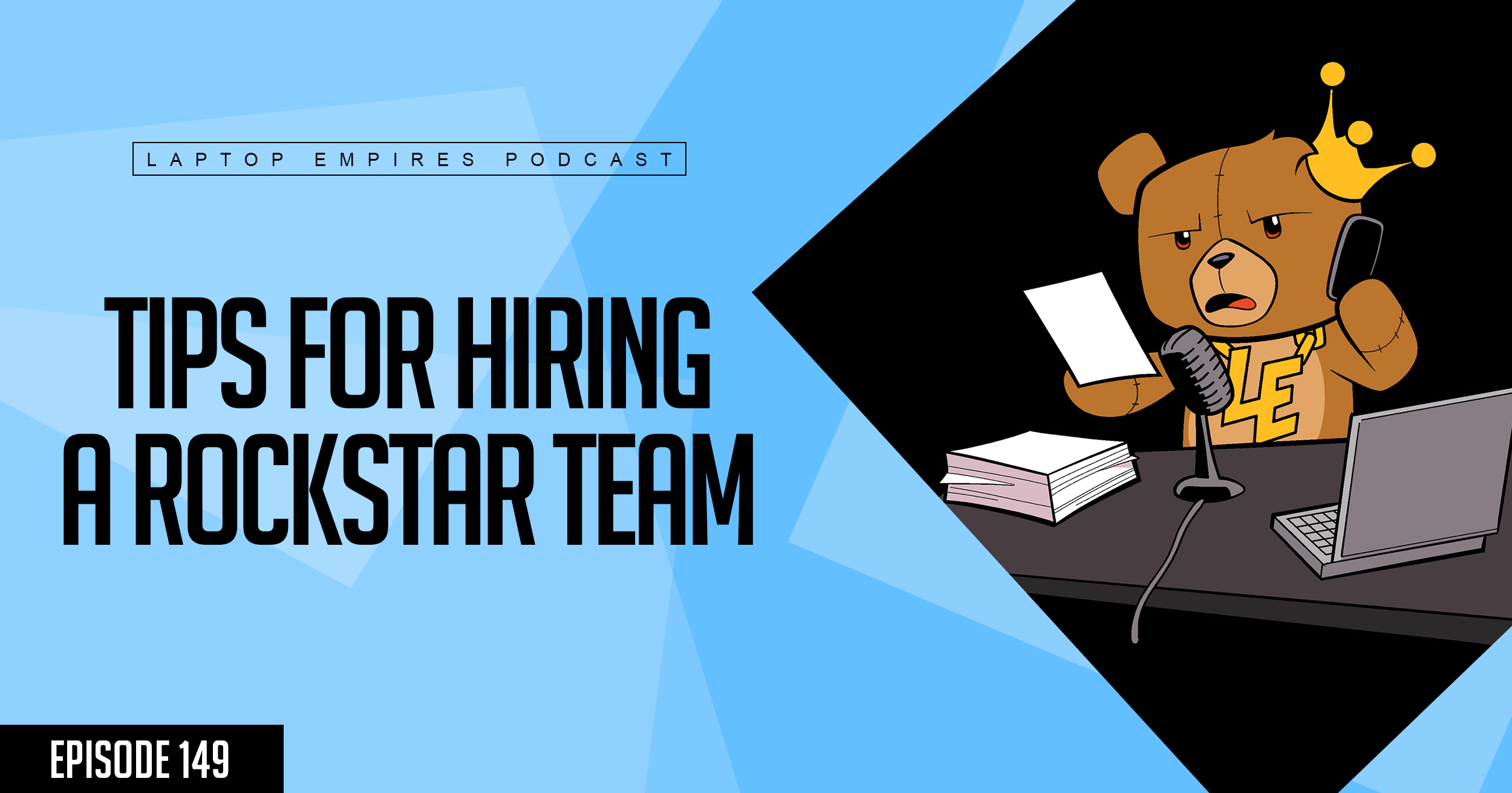 Tips for Hiring a Rockstar Team - Episode 149 | Laptop Empires